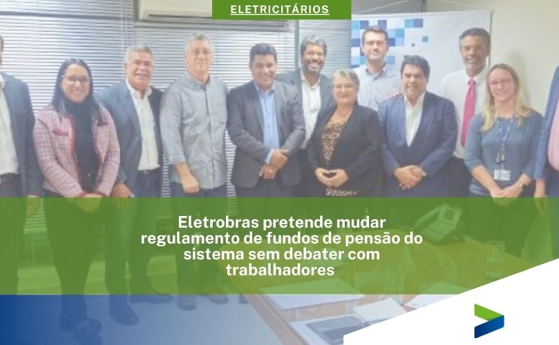 » Sindicatos denunciam ataques a fundos de pensão do sistema Eletrobrás